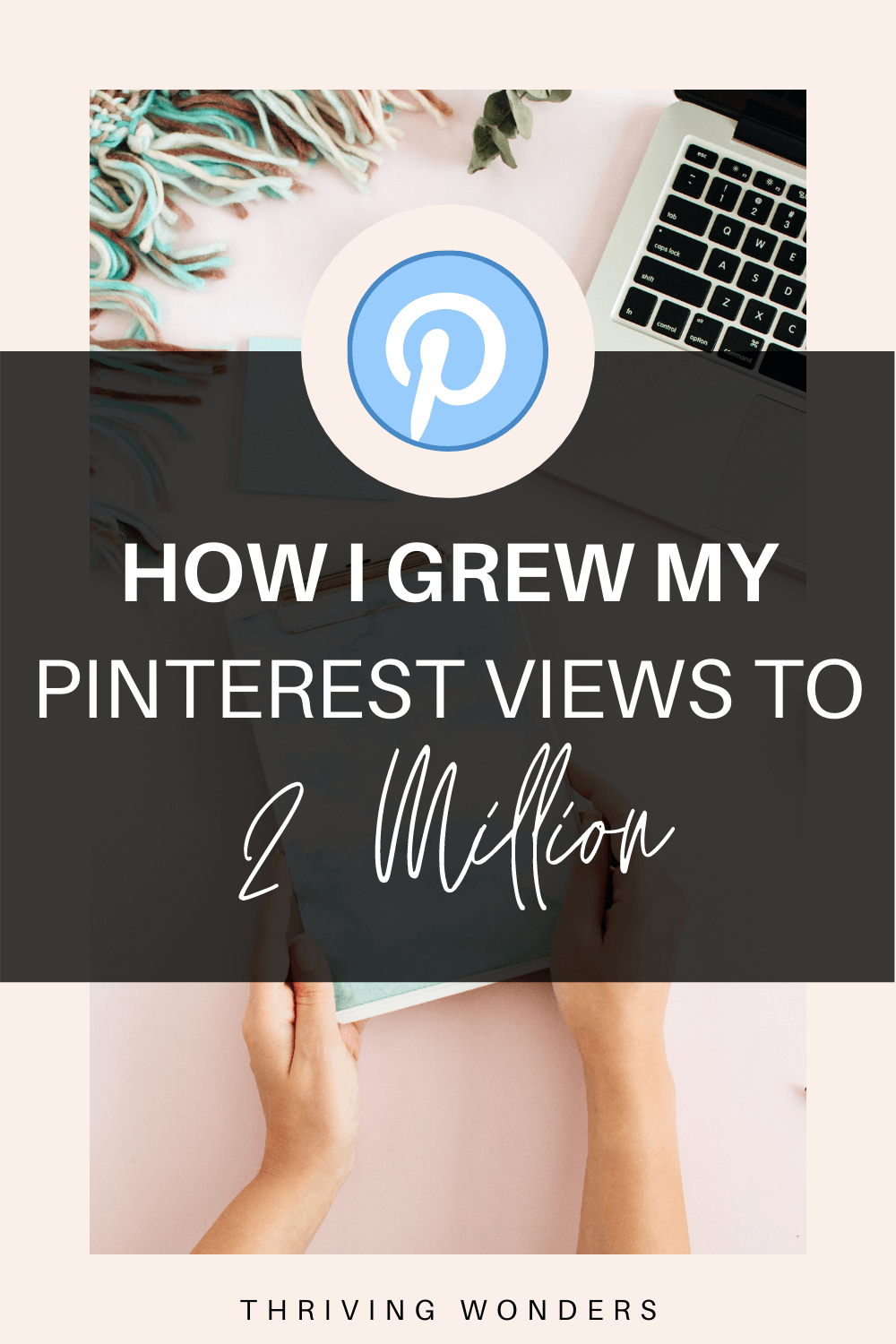 The Pinterest Strategy I Used to get 2 Million Views - Thriving Wonders